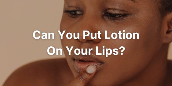 Can You Put Lotion On Your Lips? (Better Not To!)